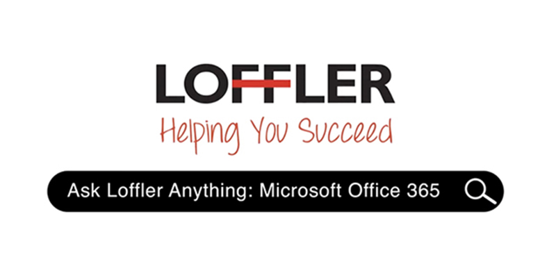 Ask Loffler Anything: Microsoft Office 365 Basics Ask Loffler Anything: Microsoft Office 365 Basics
